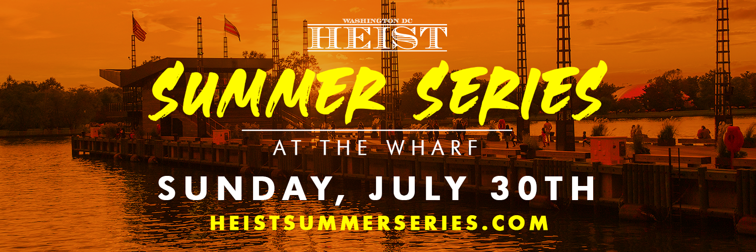 HEIST DC | HEIST x Wharf Weekend 2 - July 30th